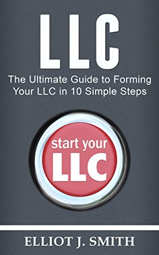LLC: The Ultimate Guide to Forming Your LLC in 10 Simple Steps by ...