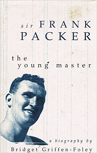 Sir Frank Packer: the Young Master by Bridget Griffen-Foley | Goodreads