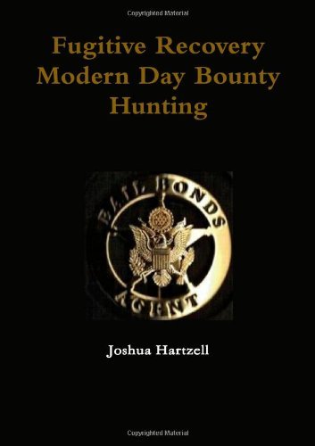 Fugitive Recovery; Modern Day Bounty Hunting by Joshua Hartzell | Goodreads