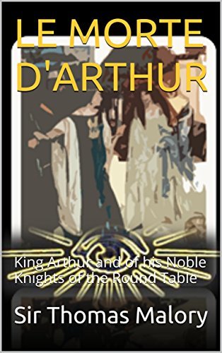 Le Morte d'Arthur: King Arthur and of his Noble Knights of the Round ...