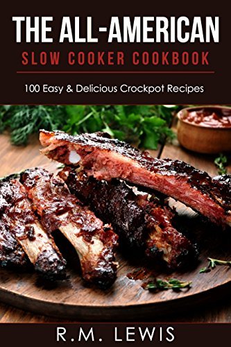 The All-American Slow Cooker Cookbook: 100 Easy & Delicious All ...
