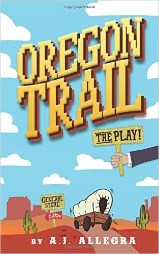 Oregon Trail: The Play! by A.J. Allegra | Goodreads