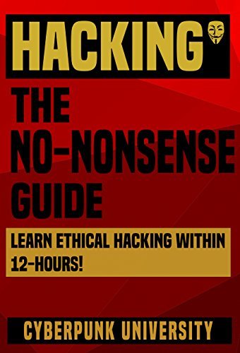 HACKING: THE NO-NONSENSE GUIDE: Learn Ethical Hacking Within 12 Hours! (Including FREE "Pro ...