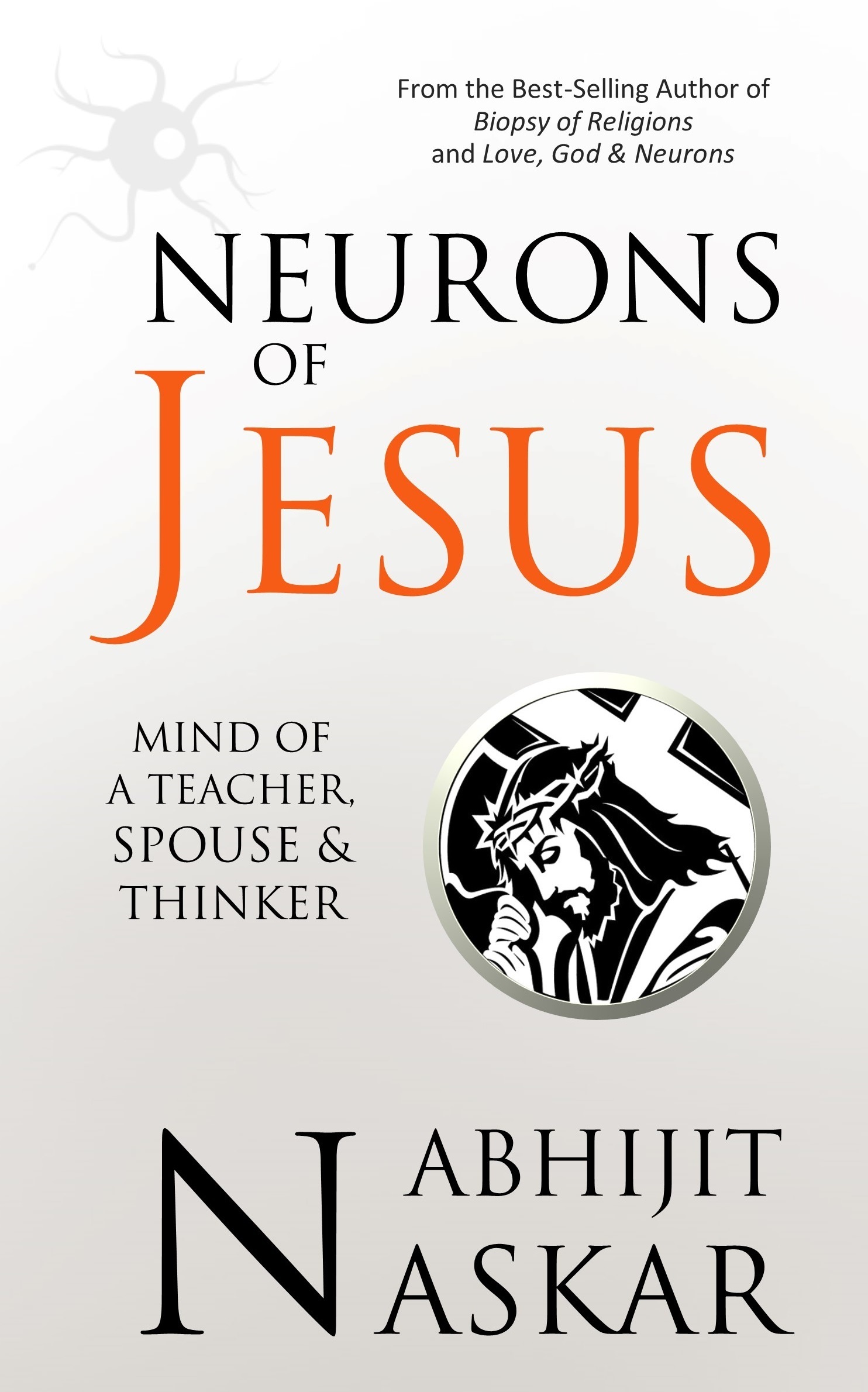 Neurons of Jesus: Mind of A Teacher, Spouse & Thinker by Abhijit Naskar ...