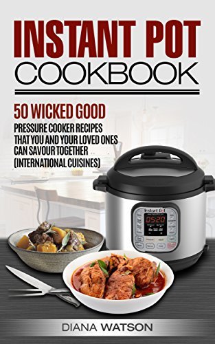 Instant Pot Cookbook: 50 Wicked Good Recipes You and Your Loved Ones ...