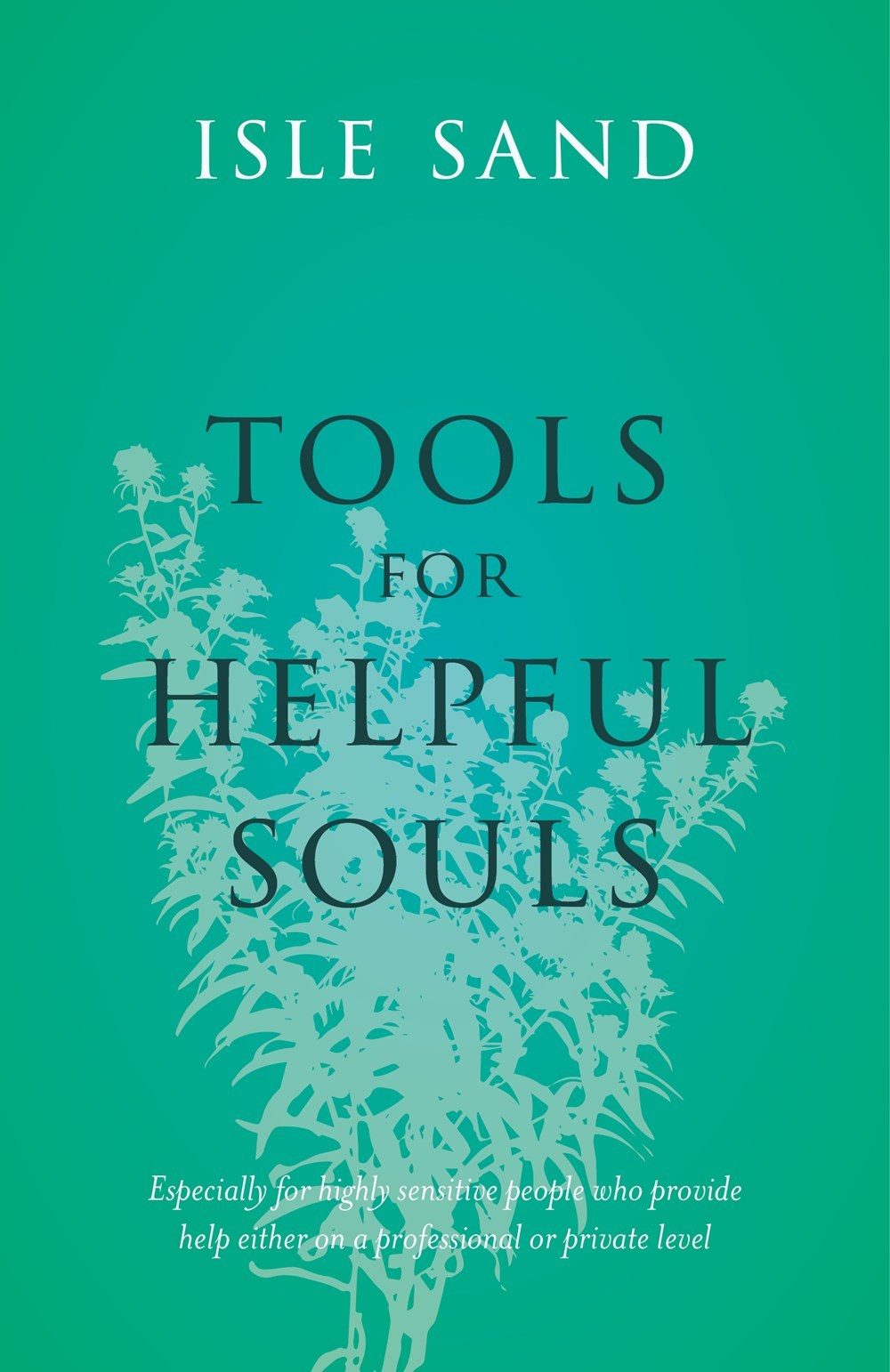 Tools for Helpful Souls: Especially for Highly Sensitive People Who ...