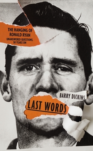 Last Words: The Hanging of Ronald Ryan by Barry Dickins | Goodreads