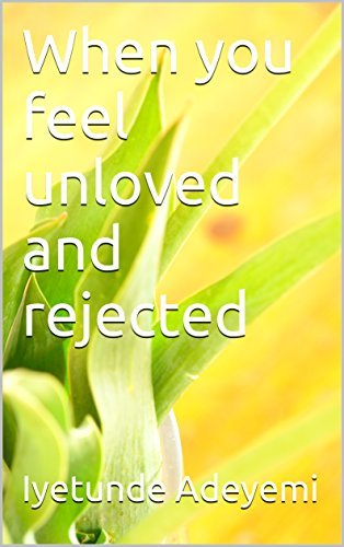 When you feel unloved and rejected by Iyetunde Adeyemi | Goodreads