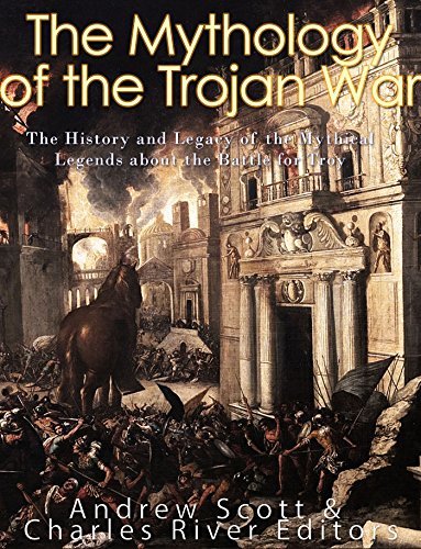 The Mythology of the Trojan War: The History and Legacy of the Mythical ...