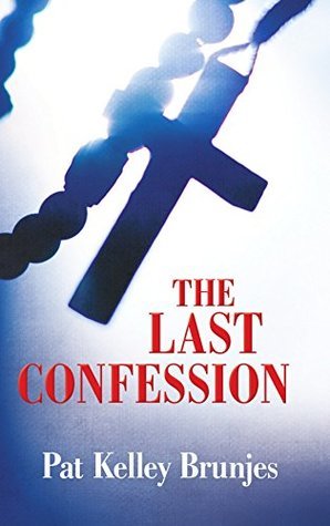 The Last Confession by Pat Kelley Brunjes | Goodreads