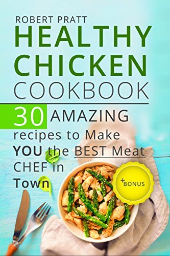 Healthy Chicken Cookbook: 30 Amazing Recipes to Make YOU the Best Meat ...