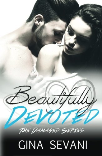 Beautifully Devoted (The Damaged Series) by Gina Sevani | Goodreads