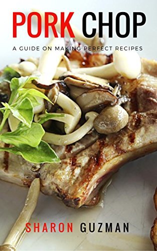 Pork Chop: A Guide on Making Perfect Recipes by Sharon Guzman | Goodreads