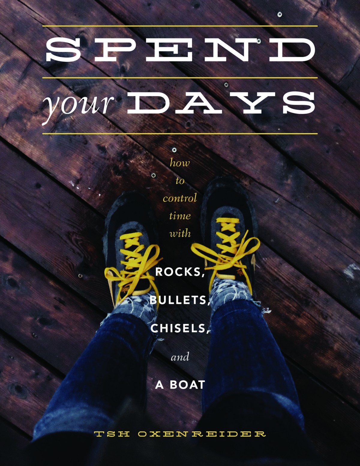 Spend Your Days: How to Control Time With Rocks, Bullets, Chisels, & a ...