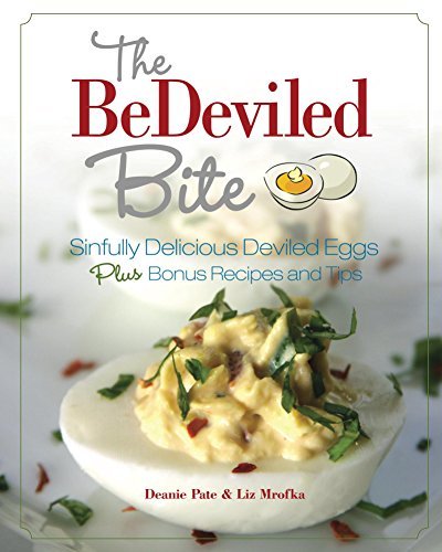 The BeDeviled Bite: Sinfully Delicious Deviled Eggs by Deanie Pate ...