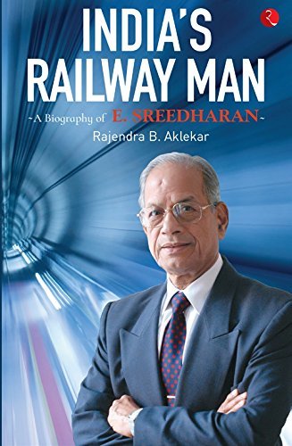 India’s Railway Man: A Biography of E. Sreedharan by Rajendra B ...