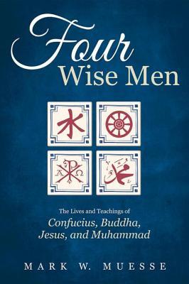 Four Wise Men: The Lives and Teachings of Confucius, the Buddha, Jesus ...