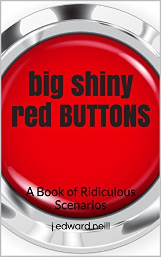 Big Shiny Red Buttons: A Book of Ridiculous Scenarios by J. Edward ...