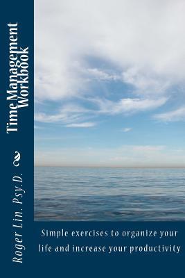 Time Management Workbook: Simple exercises to organize your life and ...