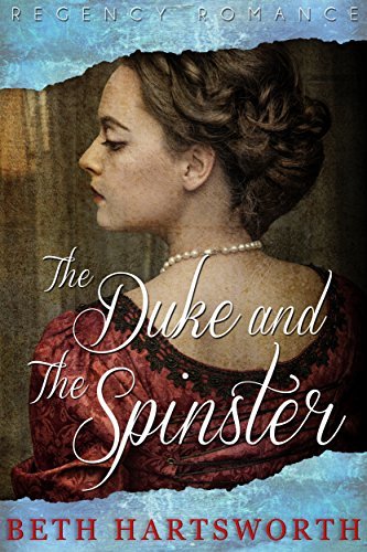 The Duke and The Spinster (A Regency Romance) by Beth Hartsworth | Goodreads