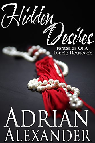 Hidden Desires: Fantasies Of A Lonely Housewife by Adrian Alexander | Goodreads
