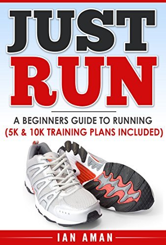 Just Run: A beginners guide to running. Free 5K and 10K plans included ...