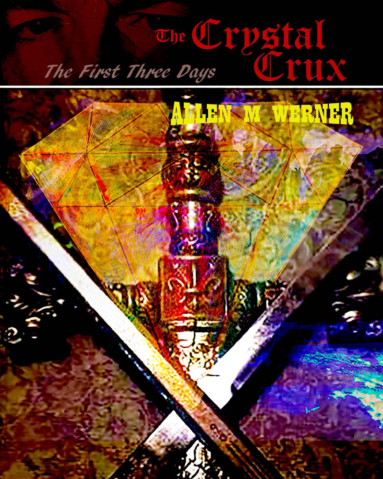 The Crystal Crux - The First Three Days by Allen M. Werner | Goodreads
