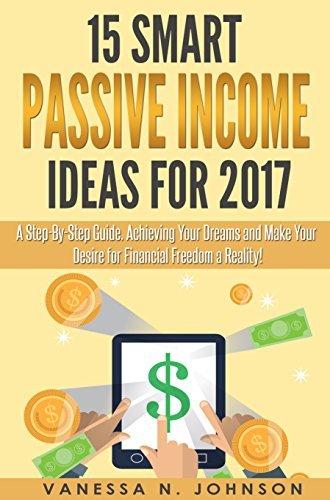 Passive Income: 15 Smart Passive Income Ideas for 2017. A Step-By-Step ...