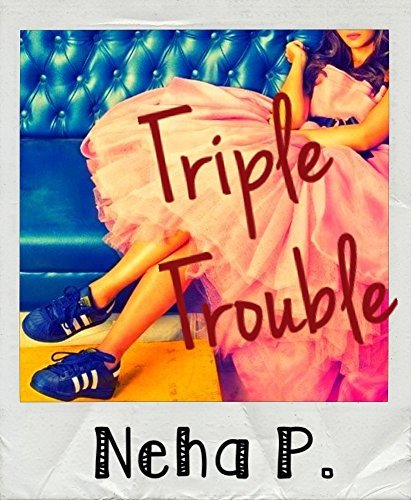 Triple Trouble by Neha P. | Goodreads
