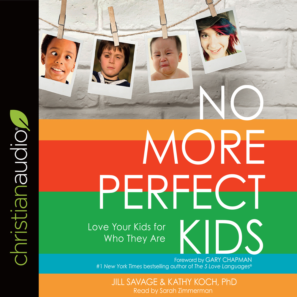No More Perfect Kids: Love Your Kids for Who They Are by Jill Savage ...