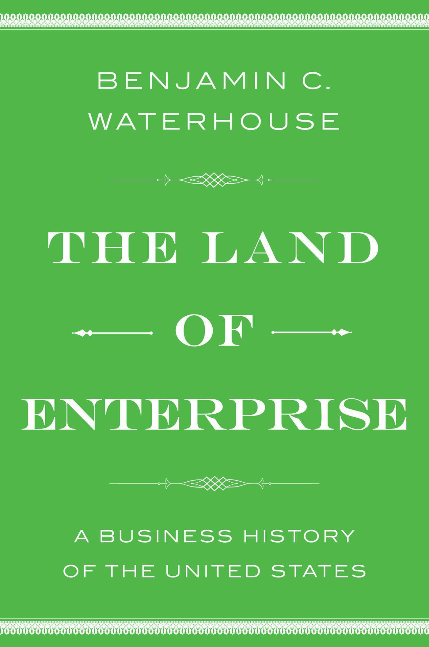 The Land of Enterprise: A Business History of the United States by ...