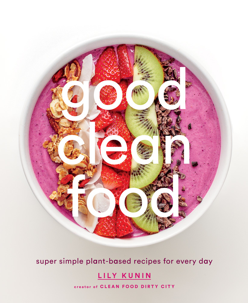 Good Clean Food: Super Simple Plant-Based Recipes for Every Day by Lily ...