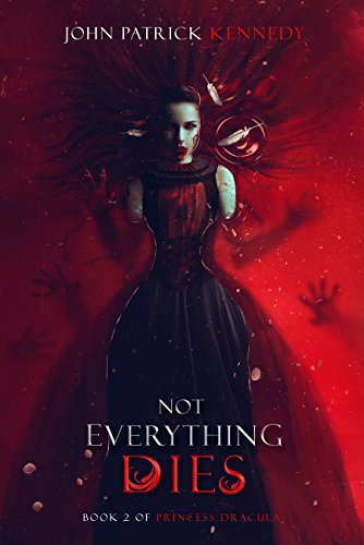 Not Everything Dies (Princess Dracula Book 2) by John Patrick Kennedy ...