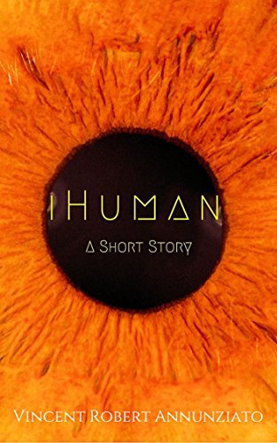 iHuman: A Short Story by Vincent Robert Annunziato | Goodreads