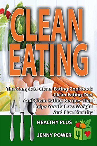 Clean Eating: The Complete Clean Eating Cookbook, Clean Eating Diet ...