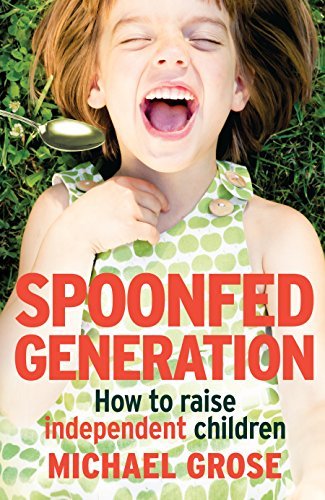 Spoonfed Generation: How to Raise Independent Children by Michael Grose ...