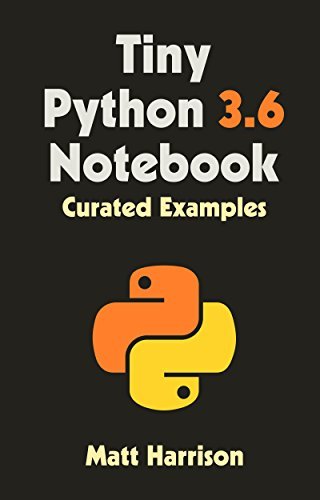 Tiny Python 3.6 Notebook: Curated Examples by Matt Harrison | Goodreads