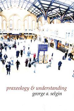Praxeology & Understanding: An Analysis of the Controversy in Austrian ...
