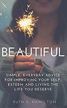 Beautiful: Simple, everyday advice for improving your self-esteem and ...