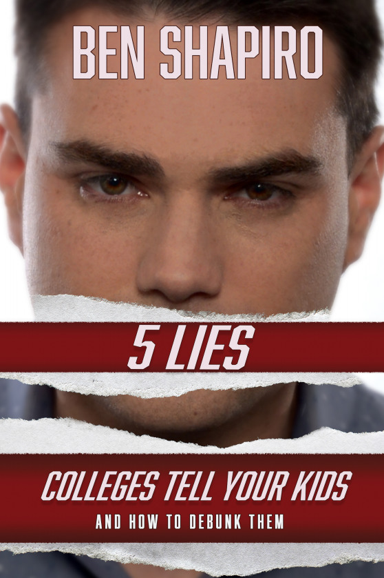 5 Lies Colleges Tell Your Kids and How to Debunk Them by Ben Shapiro ...