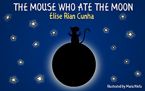 The Mouse Who Ate The Moon by Elise Rian Cunha | Goodreads