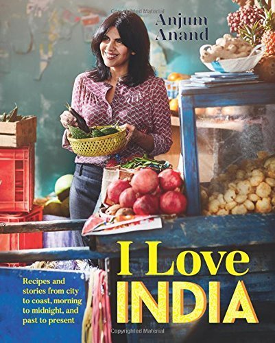 I Love India: Recipes and Stories From Morning to Midnight, City to ...
