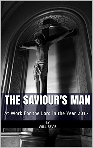 The Saviour's Man: At Work For the Lord in the Year 2017 by Will Bevis ...