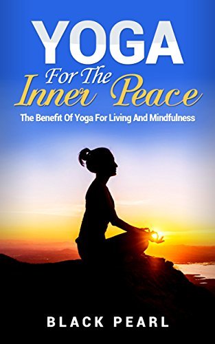 Yoga For The Inner Peace: The Benefit Of Yoga For Living And ...