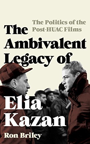 The Ambivalent Legacy of Elia Kazan: The Politics of the Post-HUAC ...