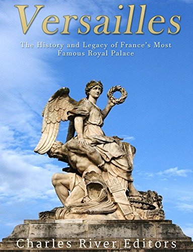 Versailles: The History and Legacy of France's Most Famous Royal Palace ...