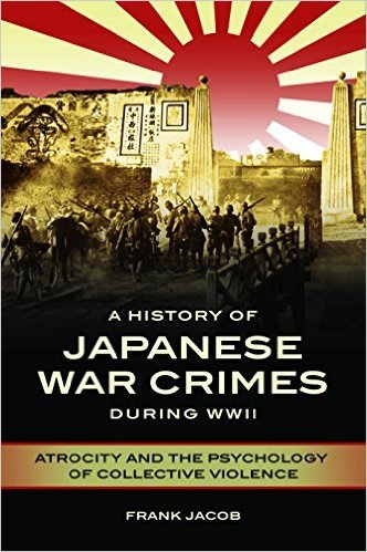 A History of Japanese War Crimes During WWII: Atrocity and the ...