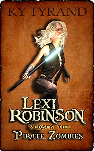 Lexi Robinson Versus the Pirate Zombies by Ky Tyrand | Goodreads