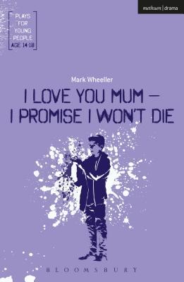 I Love You, Mum - I Promise I Won't Die by Mark Wheeller | Goodreads