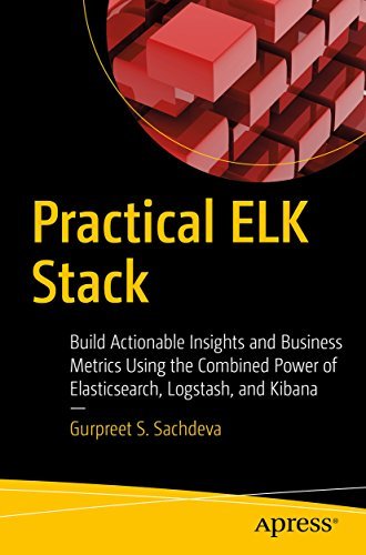 Practical ELK Stack: Build Actionable Insights and Business Metrics Using the Combined Power of ...
